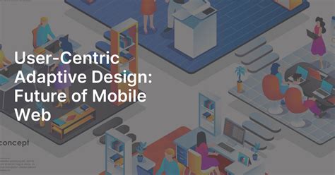 user centric adaptive design future of mobile web