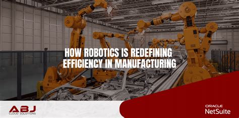 How Robotics Is Redefining Efficiency In Manufacturing Abj Cloud Solutions