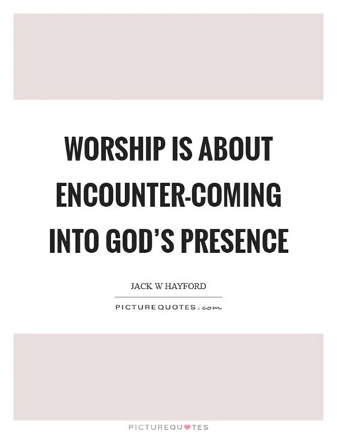 Worship Is About Encounter Coming Into Gods Presence Picture Quotes