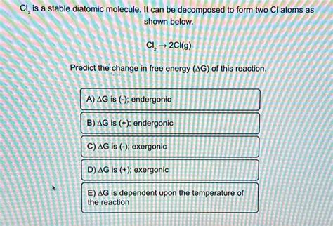 SOLVED: Cl is a stable diatomic molecule. It can be decomposed to form two Cl atoms as shown ...