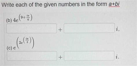 solved write each of the given numbers in the form a bi b 4e 9
