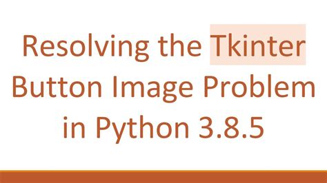 Resolving The Tkinter Button Image Problem In Python 385 Youtube