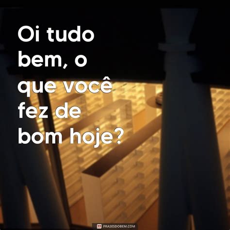 Descubra As Melhores Frases Para Dizer Oi Tudo Bem E Iniciar Uma