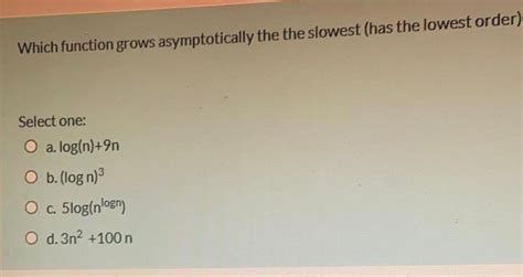 solved which function grows asymptotically the the slowest