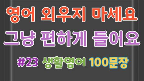 따라하는 생활영어 23 영어회화 100문장 3회 반복 미국인이 자주쓰는 영어문장 왕초보 영어회화 흘려듣기 따라하기 초급회화 외우지말고 편하게 들어요