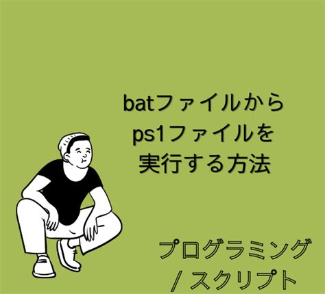 【powershell】batファイルからps1ファイルを実行する方法【手間を省く】 Itコン猿の備忘録