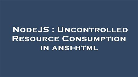 Nodejs Uncontrolled Resource Consumption In Ansi Html Youtube