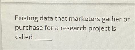 Solved Existing Data That Marketers Gather Or Purchase For A