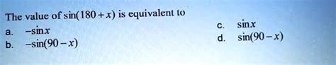 Solved The Value Of Sin 180 X Is Equivalent To Sinx B Sin 90 X Sinx D Sin 90 X