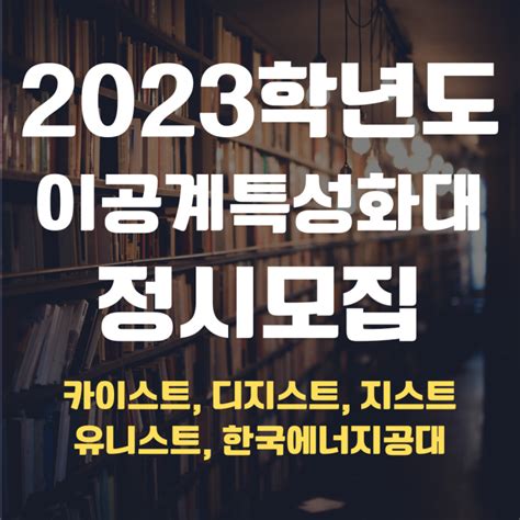 2023학년도 카이스트 디지스트 지스트 유니스트 한국에너지공대 정시모집요강 네이버 블로그