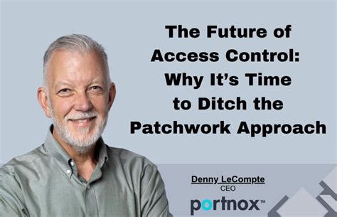 The Future Of Access Control Why Its Time To Ditch The Patchwork Approach Cybersecurity Insiders