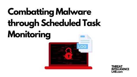 Combatting Malware Through Windows Scheduled Task Monitoring Threat Intelligence Lab