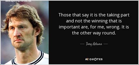 Tony Adams Quote Those That Say It Is The Taking Part And Not