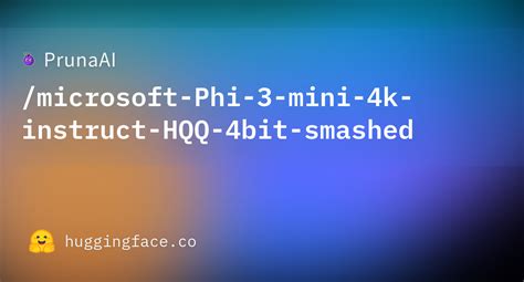 PrunaAI Microsoft Phi Mini K Instruct HQQ Bit Smashed At Main