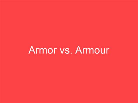 Armor Vs Armour Armor” Or Armour”—whats The Difference Ismrqa