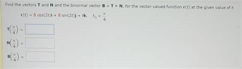 Solved Find The Vectors T And N And The Binormal Vector Chegg Com