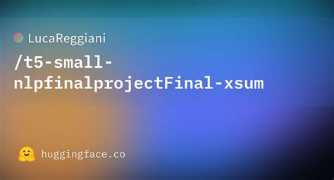LucaReggiani T5 Small NlpfinalprojectFinal Xsum At Main