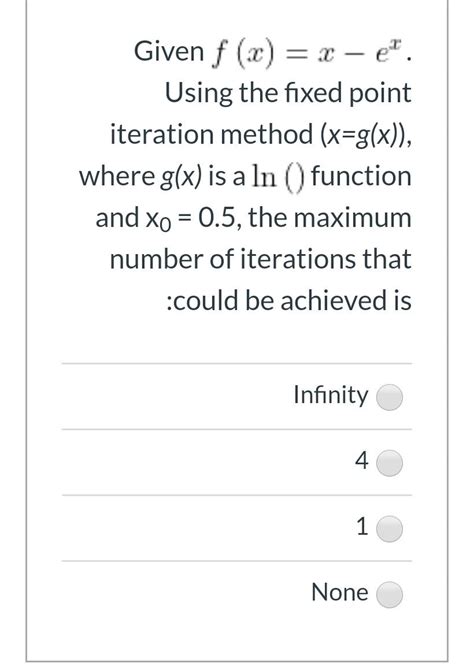 Solved Given F X X E Using The Fixed Point Iteration Chegg Com