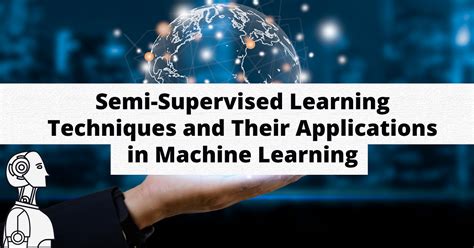 Semi Supervised Learning Techniques And Their Applications In Machine