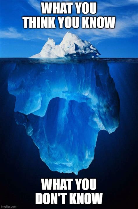 Iceberg What You Think You Know Vs What You Dont Know Imgflip
