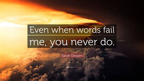 Sarah Dessen Quote Even When Words Fail Me You Never Do”