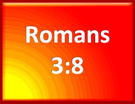 Romans 38 And Not Rather As We Be Slanderously Reported And As Some