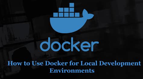 How To Use Docker For Local Development Environments Kdnuggets