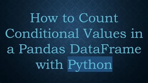 How To Count Conditional Values In A Pandas Dataframe With Python Youtube
