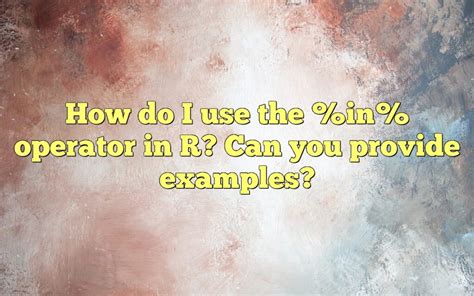 How Do I Use The In Operator In R Can You Provide Examples