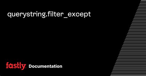 Querystringfilterexcept Fastly Documentation