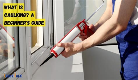 What Is Caulking A Beginners Guide