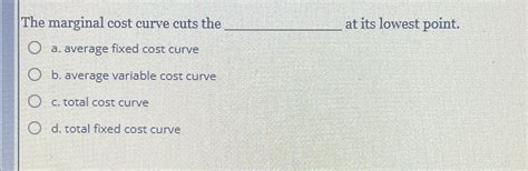 Solved The Marginal Cost Curve Cuts The Q ﻿at Its Lowest