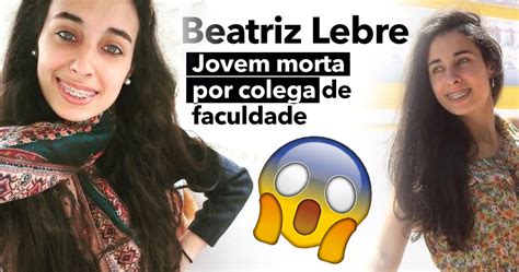 Beatriz Lebre Jovem De 23 Anos Morta Por Colega De Faculdade