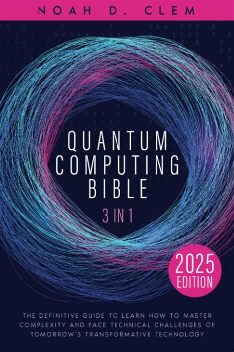 The Quantum Computing Bible In The Definitive Guide To Mastering Complexity And To Face