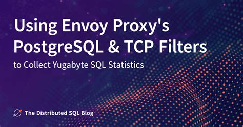 Using Envoy Proxys Postgresql And Tcp Filters To Collect Yugabyte Sql