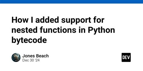 How I Added Support For Nested Functions In Python Bytecode Dev Community