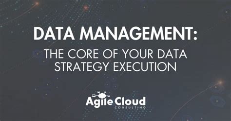 Data Management The Core Of Your Data Strategy Execution Agile Cloud