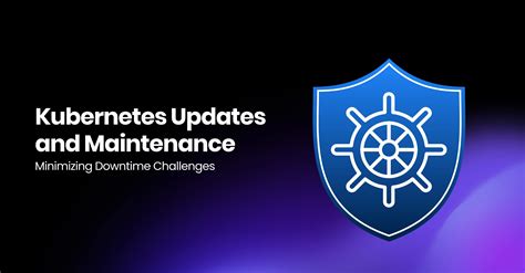 Kubernetes Maintenance Best Practices Minimizing Downtime