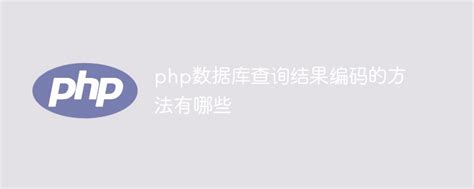 Php資料庫查詢結果編碼的方法有哪些 Php問題 Php中文網
