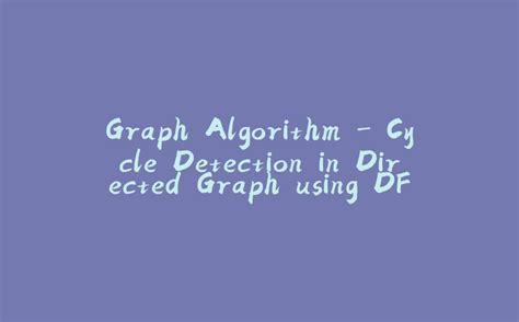 Graph Algorithm Cycle Detection In Directed Graph Using Dfs 拾光赋