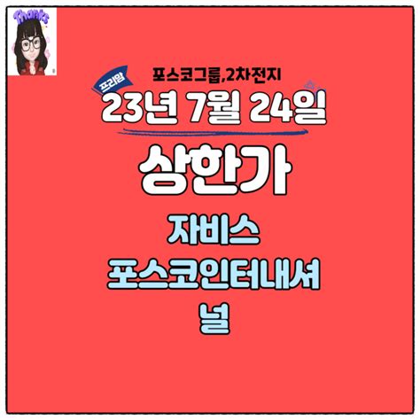 23년 7월 24일 상한가자비스포스코인터내셔널상승 종목이유특징주포스코스틸리온디이엔티나노신소재제이엘케이금양