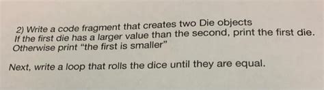 Solved 2 Write A Code Fragment That Creates Two Die Objects