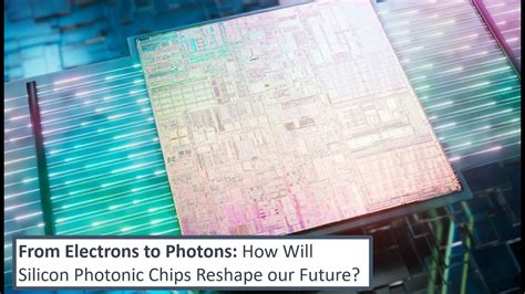 From Electrons To Photons How Will Silicon Photonic Chips Reshape Our
