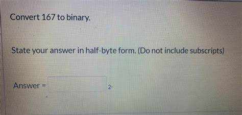 Solved Convert 167 To Binary State Your Answer In Half Byte