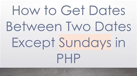 How To Get Dates Between Two Dates Except Sundays In Php Youtube