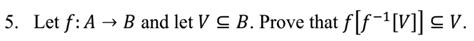 solved 5 let f a→b and let v⊆b prove that f[f−1[v]]⊆v