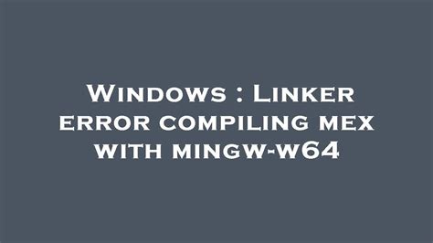 windows linker error compiling mex with mingw w64 youtube