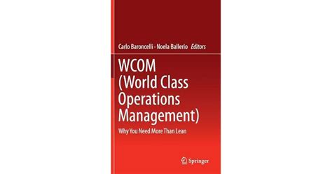 Wcom World Class Operations Management Why You Need More Than Lean By Carlo Baroncelli