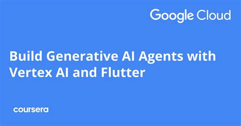 Build Generative Ai Agents With Vertex Ai And Flutter Coursera