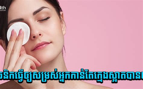 តិច និក ទាំង អស់នេះ ធ្វើ ឲ្យ សម្រស់ អ្នក កាន់តែ ក្មេង ស្អាត ជានិច្ច Kh